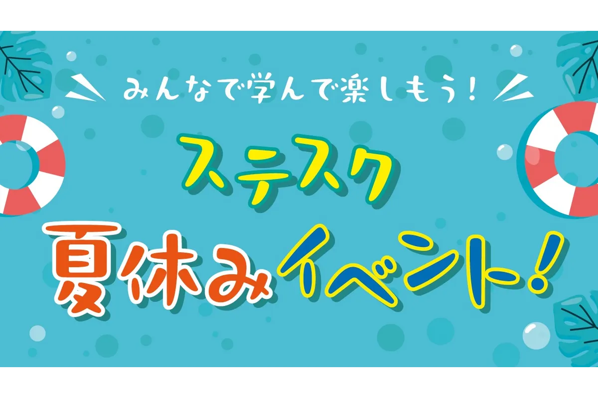 みんなで学んで楽しもう！ステスク夏休みイベント！