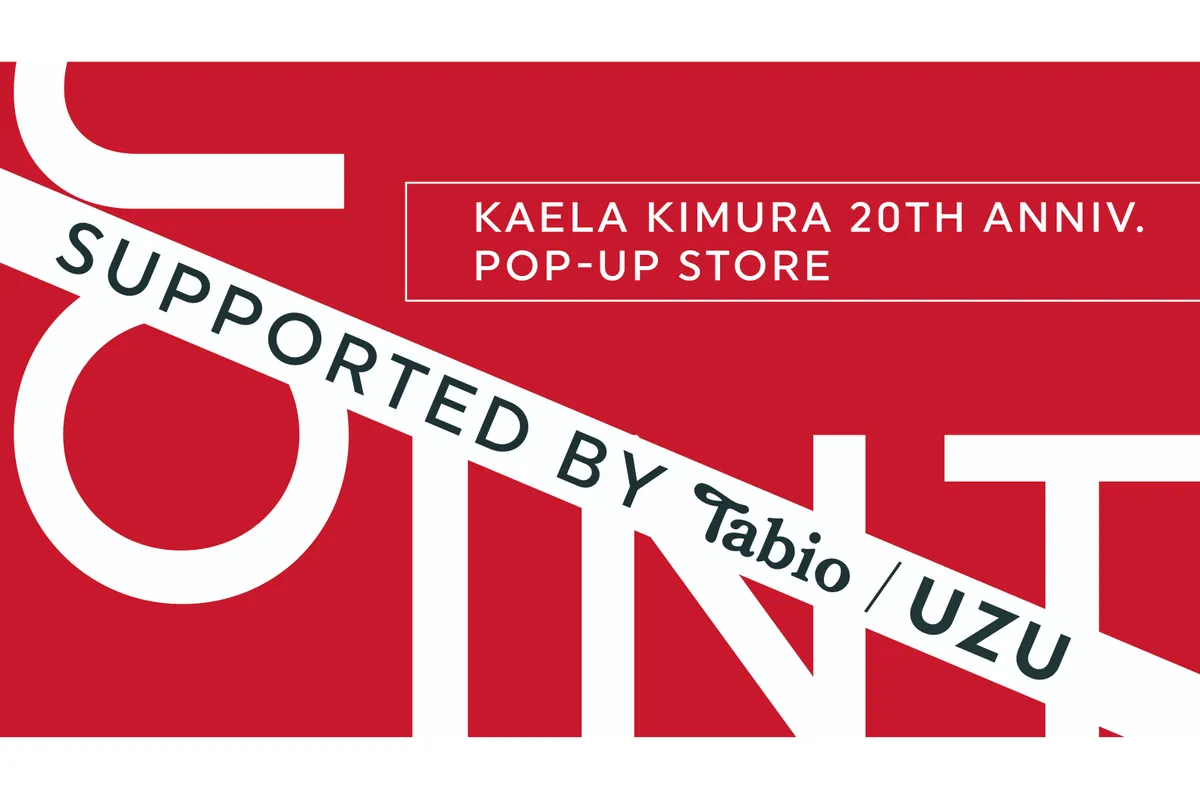 KAELA KIMURA 20th ANNIVERSARY POPUP STORE 「JOINT」